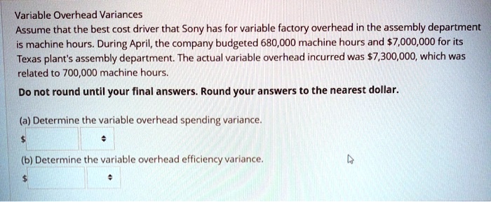 SOLVED: Variable Overhead Variances Assume that the best cost driver that Sony has for variable ...