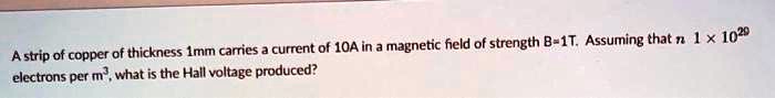 A strip of copper of thickness 1mm carries a current of 10A in a ...
