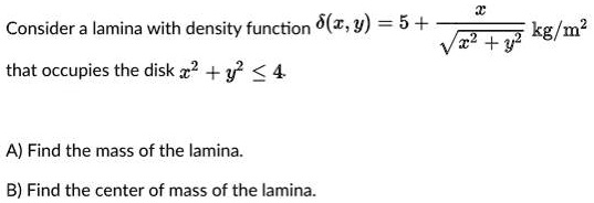 SOLVED: Consider a lamina with density function Ï (x,y) = 5 + kg/m^3 ...