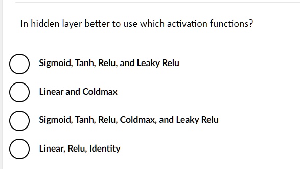 SOLVED: In hidden layer, which activation functions are better to use ... SOLVED: In hidden layer, which activation functions are better to use ...