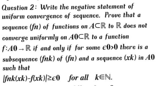 SOLVED: Question 2: Write the negative statement of uniform convergence of sequence: Prove that ...
