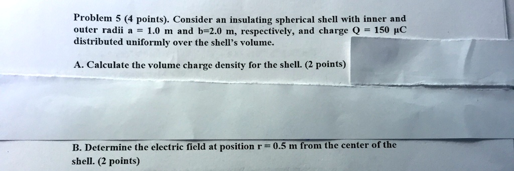 SOLVED:Problem 5 (4 points) Consider an insulating spherical shell with ... SOLVED:Problem 5 (4 points) Consider an insulating spherical shell with ...