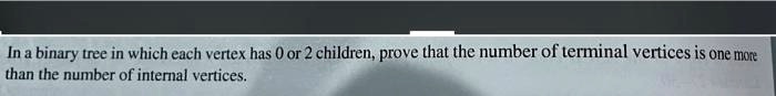 SOLVED: In a binary tree in which each vertex has 0 or 2 children ...