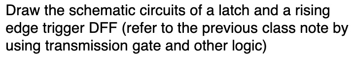 Draw the schematic circuits of a latch and a rising edge trigger DFF ...