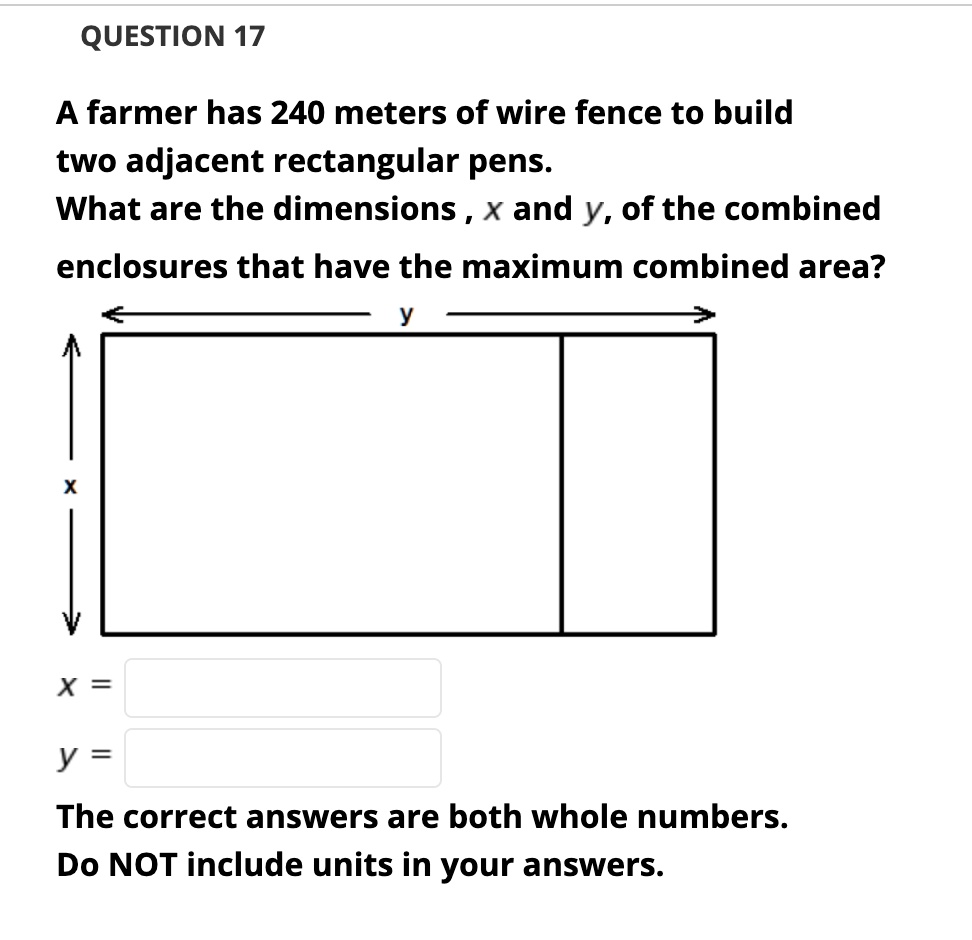 SOLVED: QUESTION 17 farmer has 240 meters of wire fence to build two ...
