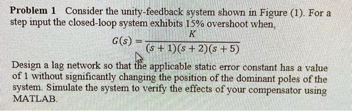 SOLVED: Problem 1 Consider the unity-feedback system Shown inFigure1For a step input the closed ...