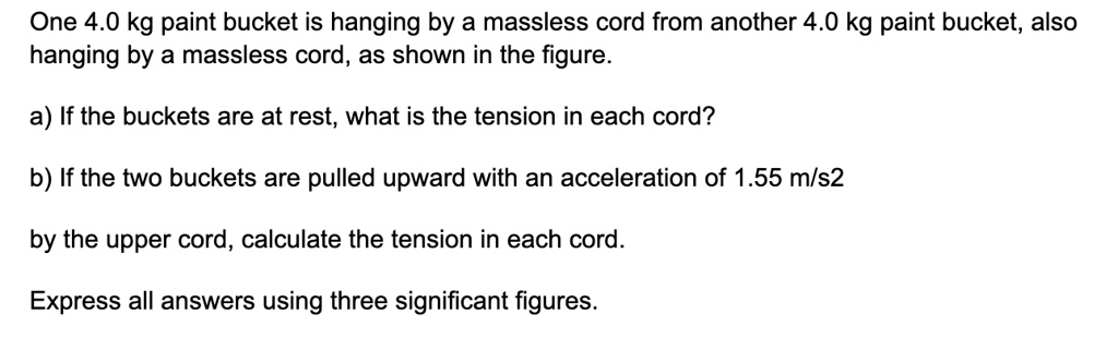 One 4.0 kg paint bucket is hanging by a massless cord from another 4.0 kg paint bucket, also ...