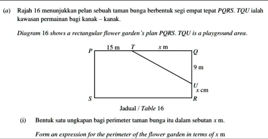 (a) Rajah 16 menunjukkan pelan sebuah taman bunga berbentuk segi empat tepat PQRS. TQU ialah ...