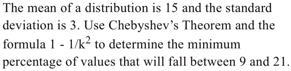 SOLVED: The mean of a distribution is 15 and the standard deviation is 3 Use Chebyshev's Theorem ...