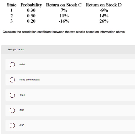 State Probability Return on Stock C Return on Stock D 1 0.30 7% -9% 2 0 ...