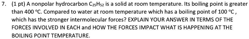 SOLVED: A nonpolar hydrocarbon C25H52 is a solid at room temperature. Its boiling point is ...