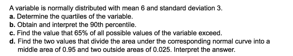 SOLVED: A variable is normally distributed with mean 6 and standard deviation 3 a. Determine the ...
