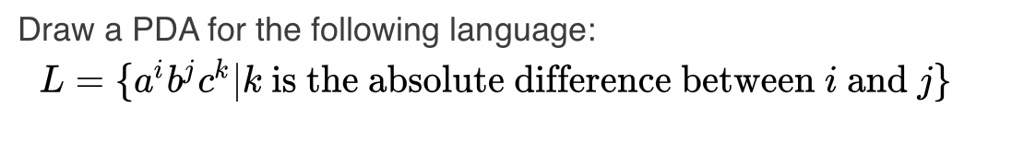 Draw a PDA for the following language: L = abc | k is the absolute ...