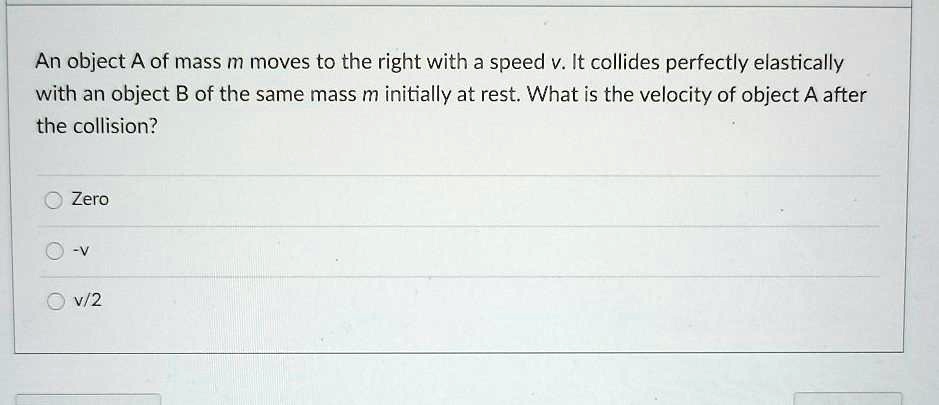 SOLVED: An object A of mass m moves to the right with a speed v. It collides perfectly ...