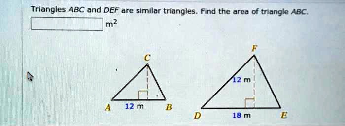 SOLVED: Triangles ABC and DEF are similar triangles Find the area of triangle ABC: m2 12 m 18 m
