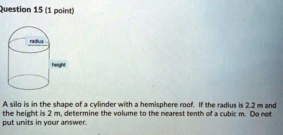 SOLVED: Radius Height A silo is in the shape of a cylinder with a ...