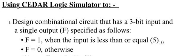 SOLVED: Using CEDARLogic Simulator to: Design a combinational circuit ...