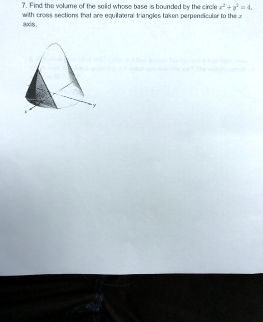 SOLVED: Find Ihe volume of the solid whose base is bounded by the circle ?" + v? = 4, with cross ...