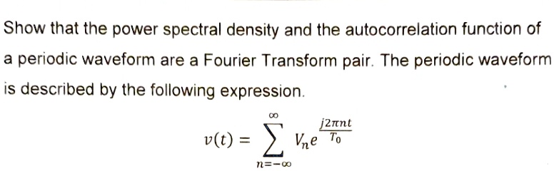 Show that the power spectral density and the autocorrelation function of a periodic waveform are ...