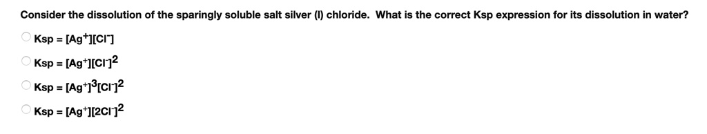 SOLVED: Consider the dissolution of the sparingly soluble salt silver (I) chloride: What is the ...