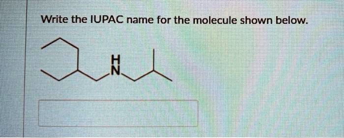 SOLVED: Write the IUPAC name for the molecule shown below: