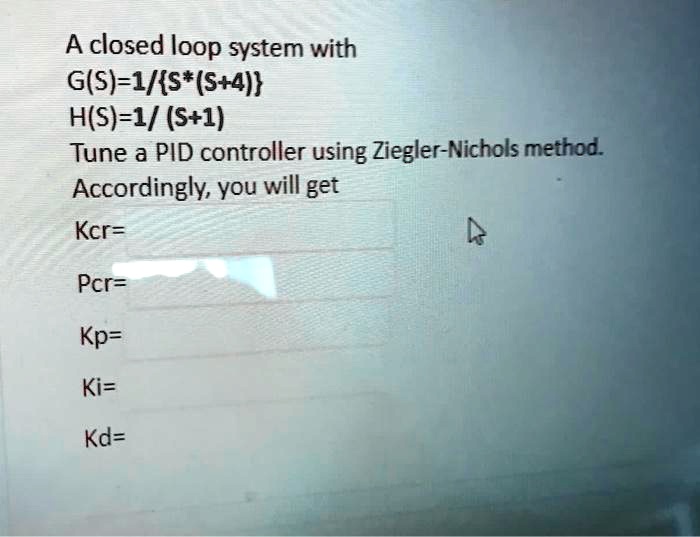Solved A Closed Loop System With Gs 1ss4 Hs 1s1 Tune A Pid Controller Using