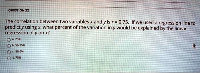 question 22 the correlation between two variables x and y is r 075 if ...