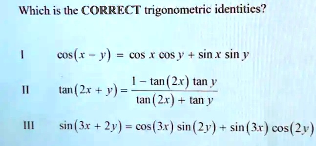 SOLVED: Which is the CORRECT trigonometric identities? cos(x -y) cos COS y + sin. sin y 1 = tan ...