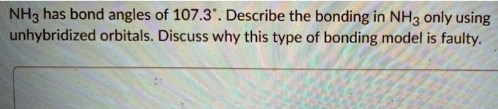 SOLVED: NH3 has bond angles of 107.3 . Describe the bonding in NH3 only ...
