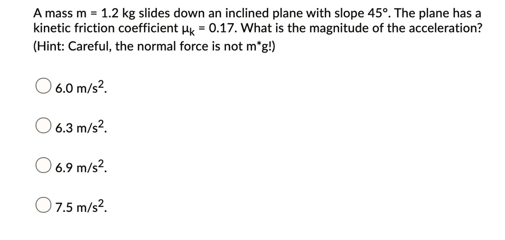 SOLVED: A mass m 1.2 kg slides down an inclined plane with slope 459. The plane has a kinetic ...