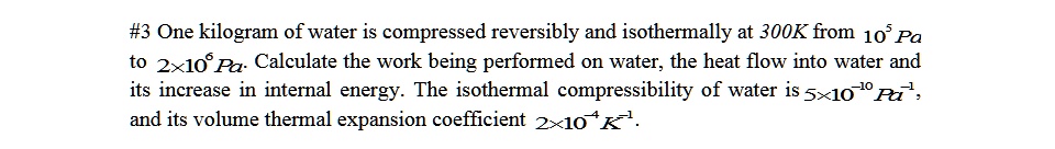 One kilogram of water is compressed reversibly and isothermally at 300K ...