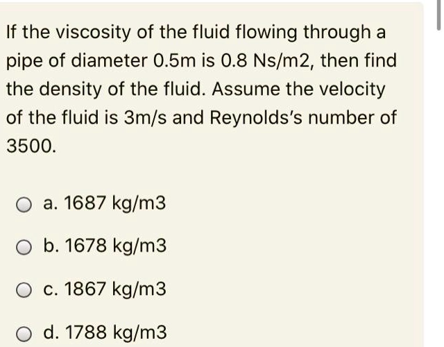 SOLVED: If the viscosity of the fluid flowing through a pipe of diameter 0.5m is 0.8 Ns/m^2 ...