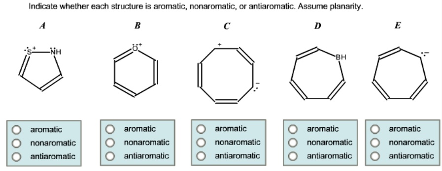 Indicate whether each structure is aromatic, nonaromatic, or antiaromatic. Assume planarity. A ...