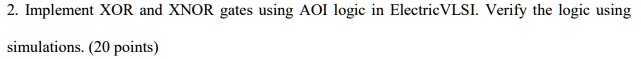 2. Implement XOR and XNOR gates using AOI logic in Electric VLSI ...