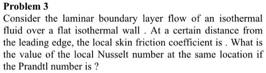 SOLVED: Problem 3: Consider the laminar boundary layer flow of an isothermal fluid over a flat ...