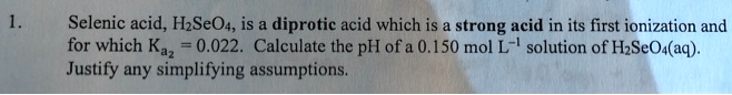 SOLVED: Selenic acid, HzSeO4, is & diprotic acid which is strong acid ...