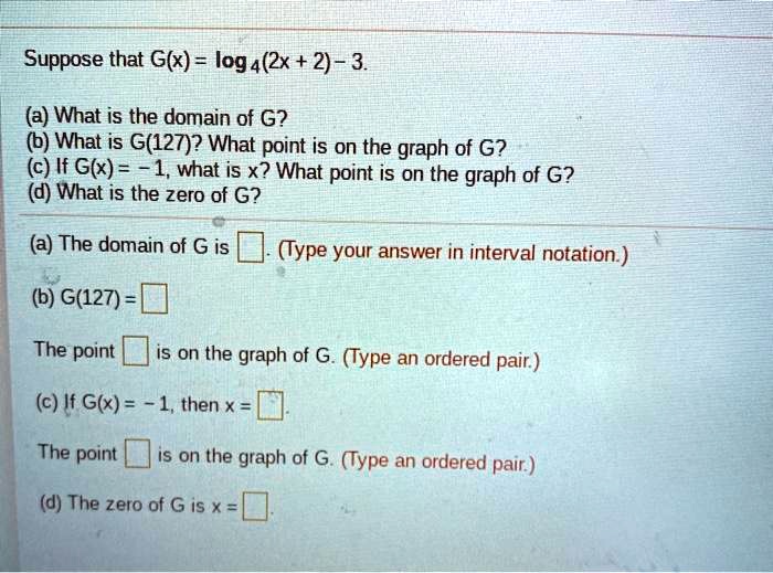 SOLVED: Suppose that G(x) log4(2x + 2) - 3. (a) What is the domain of G? (6) What is G(127 ...