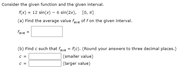 SOLVED: Consider the given function and the given interval: f(x) = 12 sin(x) 6 sin(2x) , [0 ...