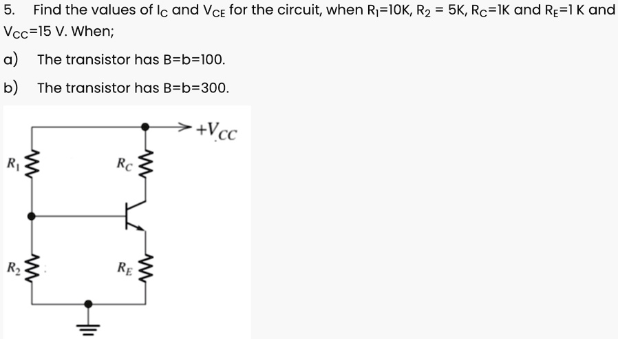 SOLVED: Texts: 5. Find the values of Ic and VcE for the circuit, when R = 10K, R2 = 5K, Rc = 1K ...