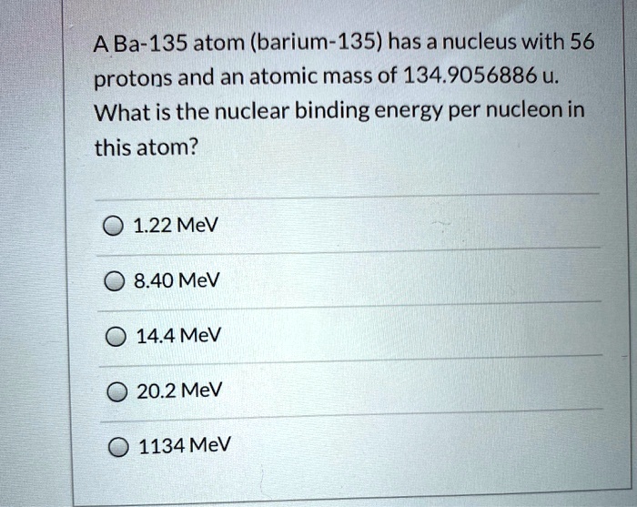 SOLVED: A Ba-135 atom (barium-135) has a nucleus with 56 protons and ...