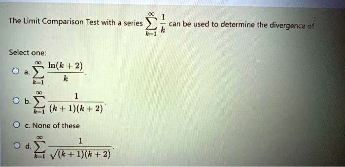 SOLVED: The Limit Comparison Test with series can be used to determine ...