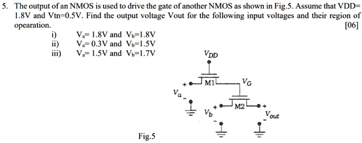 SOLVED: The output of an NMOS is used to drive the gate of another NMOS as shown in Fig. 5 ...
