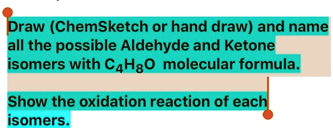 SOLVED: Draw (ChemSketch or hand draw) and name all the possible Aldehyde and Ketone isomers ...