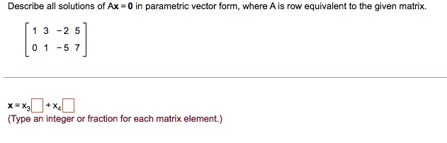 SOLVED: Describe all solutions of Ax = 0 in parametric vector form ...