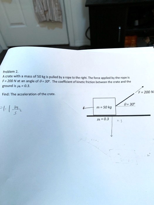 SOLVED: Problem 2. A crate with a mass of 50 kg is pulled by a rope to the right. The force ...
