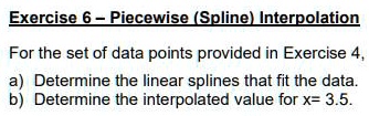 SOLVED: Exercise 6 = Piecewise (Spline) Interpolation For the set of data points provided in ...