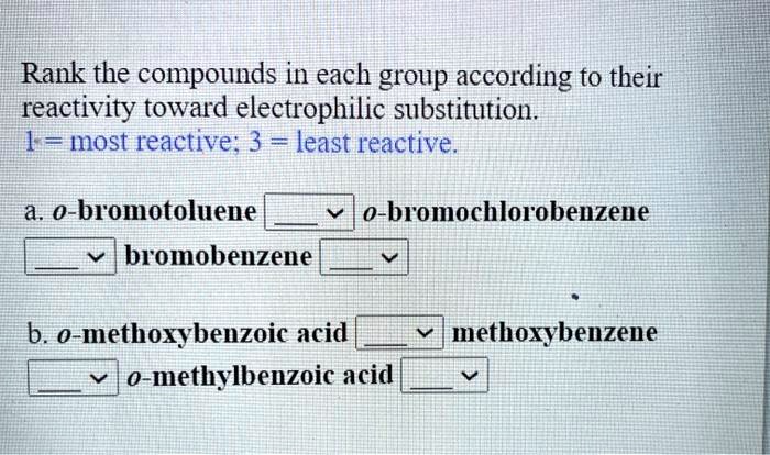 SOLVED: Rank the compounds in each group according to their reactivity toward electrophilic ...