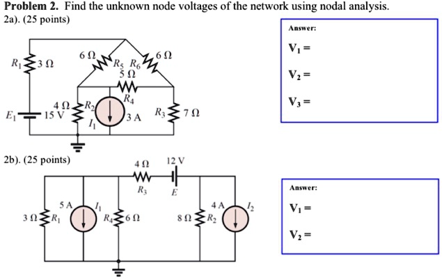Problem 2. Find the unknown node voltages of the network using nodal analysis. 2a). (25 points ...