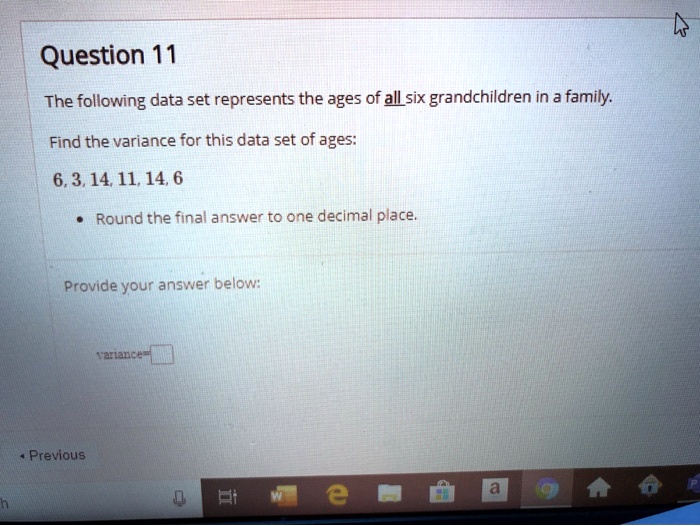 Question 11 The following data set represents the ages of all six grandchildren in a family ...