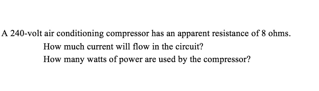 A 240-volt air conditioning compressor has an apparent resistance of 8 ...